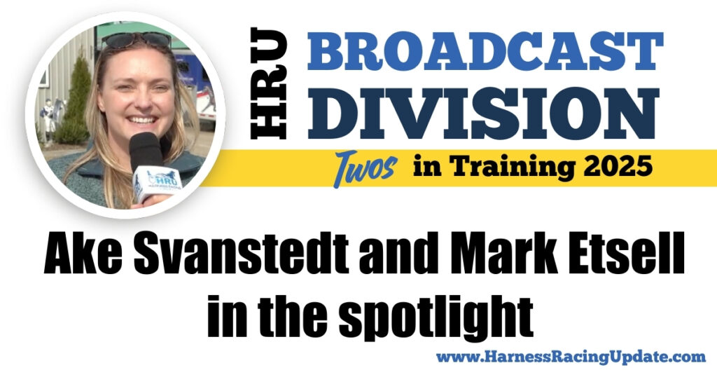 Ake Svanstedt and Mark Etsell in the spotlight - Harness Racing Update